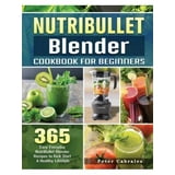 NutriBullet Blender Cookbook For Beginners : 365 Easy Everyday NutriBullet Blender Recipes to ...