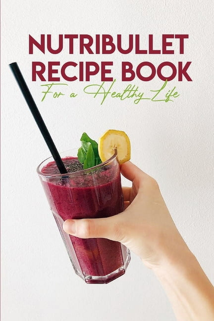 Nutribullet Recipe Book For A Healthy Life: Nutribullet With Recipe ...