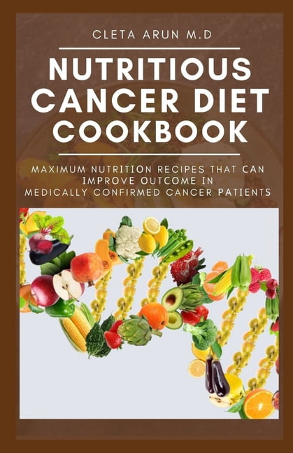 Nutritious Cancer Diet Cookbook : Maximum Nutrition Recipes That Can ...