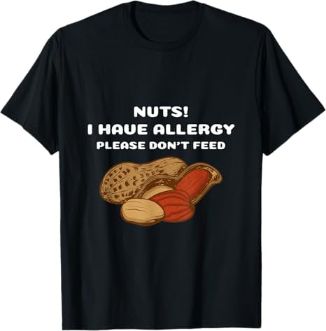 Nuts! I have allergy. Please don't feed me Allergic To Nuts T-Shirt ...
