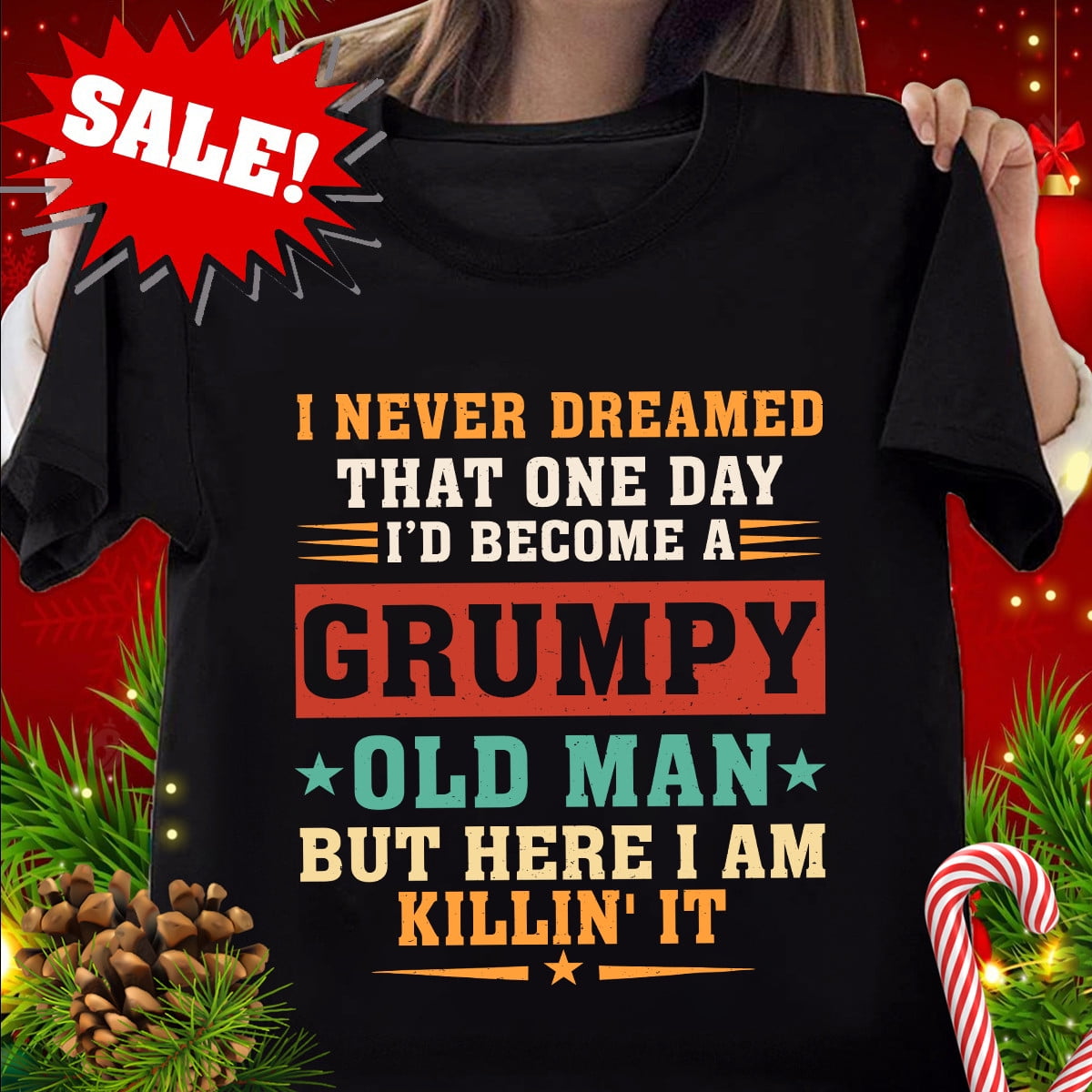 Nuvello I Never Dreamed That I'D Become A Grumpy Old Man Grandpa Shirt ...