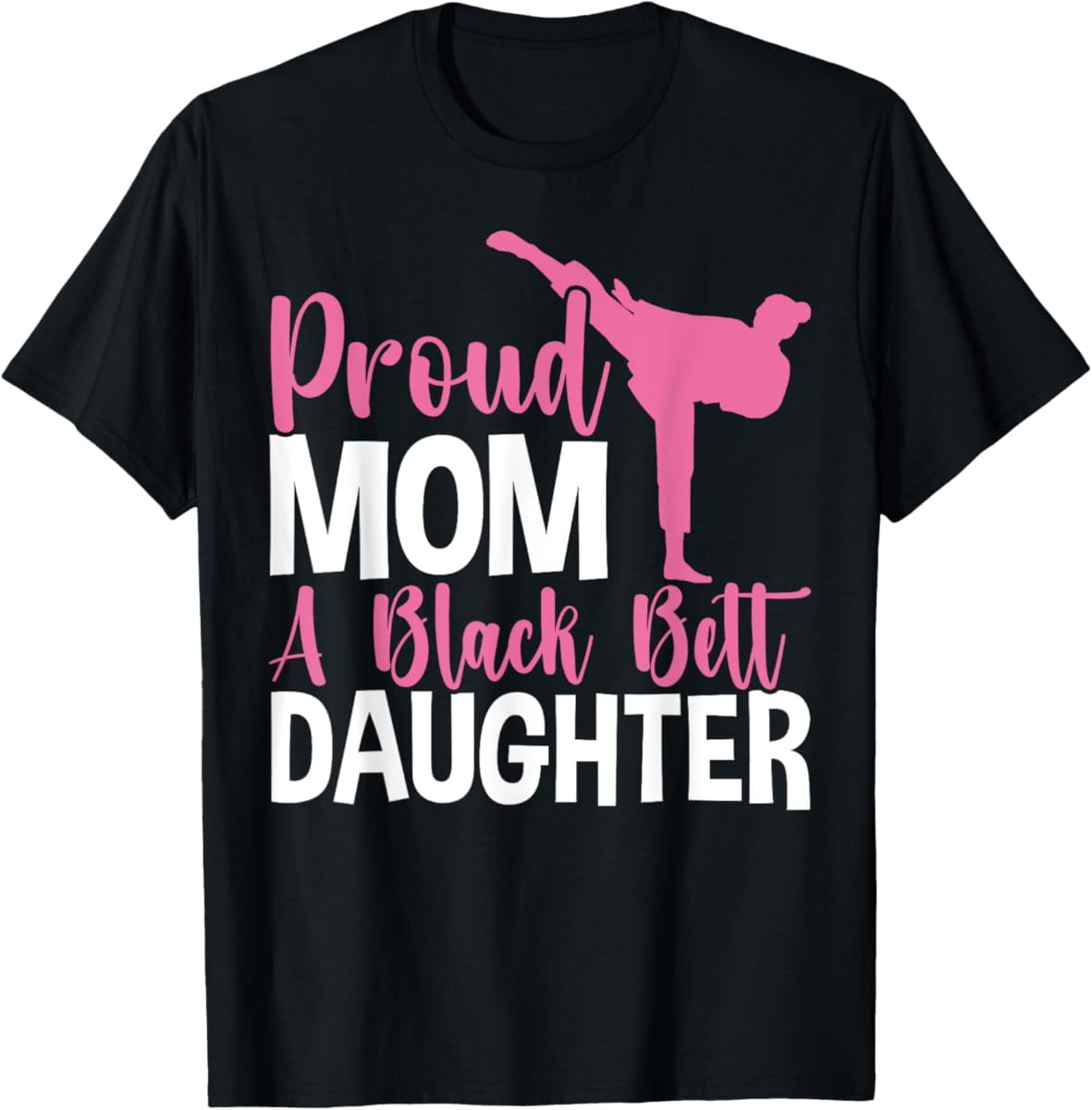 Nuvello TKD Karate Judo Proud Mom of a Black Belt Daughter T-Shirt All ...