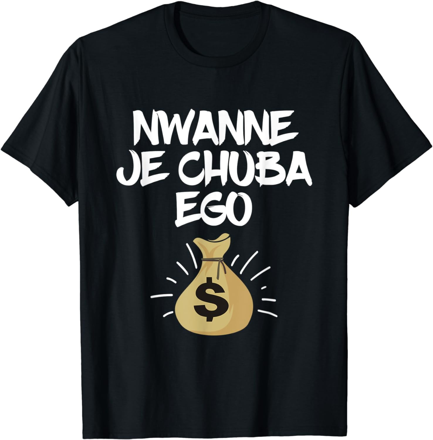 Nwanne Je Chuba Ego Proud Nigerian Igbo Man Funny Money T-Shirt ...