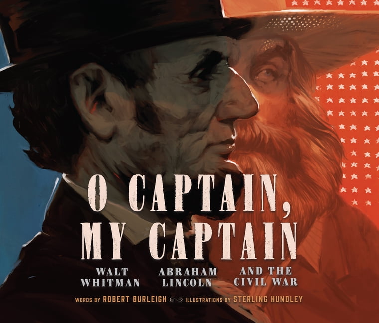 O Captain, My Captain : Walt Whitman, Abraham Lincoln, and the Civil ...