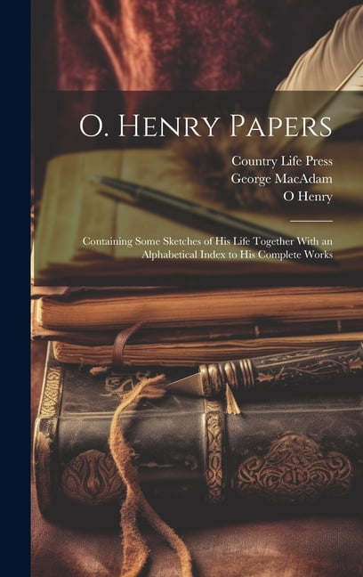 O. Henry Papers: Containing Some Sketches of his Life Together With an ...