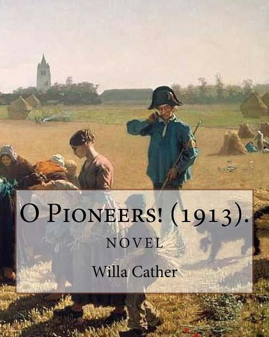 O Pioneers! 1913 . By: Willa Cather Novel : Willa Sibert Cather ...