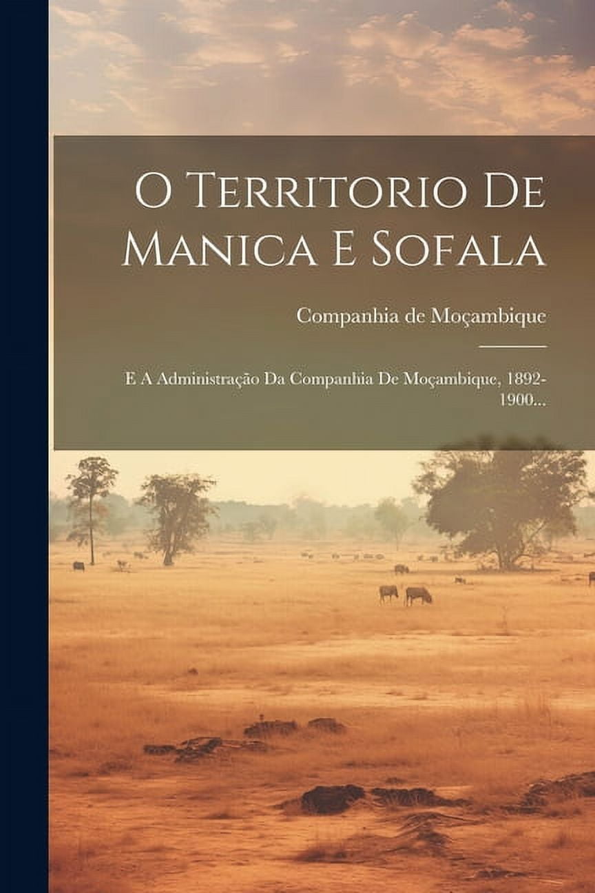 O Territorio De Manica E Sofala: E A Administração Da Companhia De ...