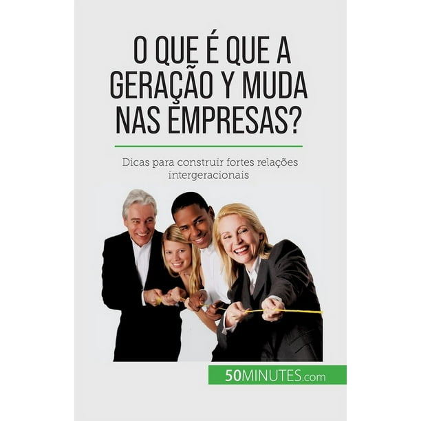 O que é que a Geração Y muda nas empresas? : Dicas para construir ...