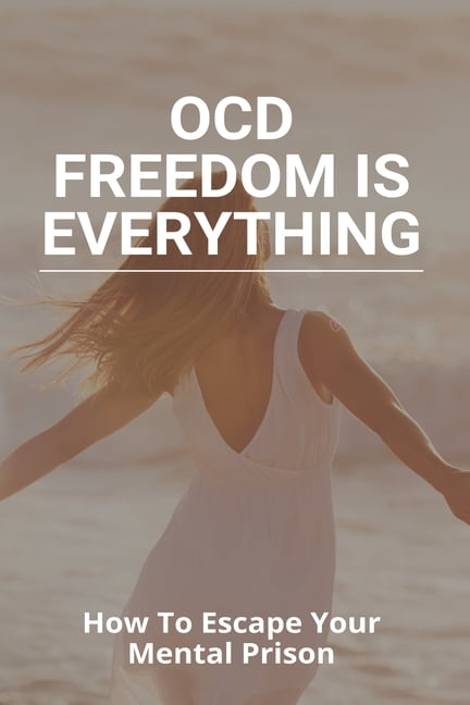 OCD Freedom Is Everything: How To Escape Your Mental Prison: How To ...