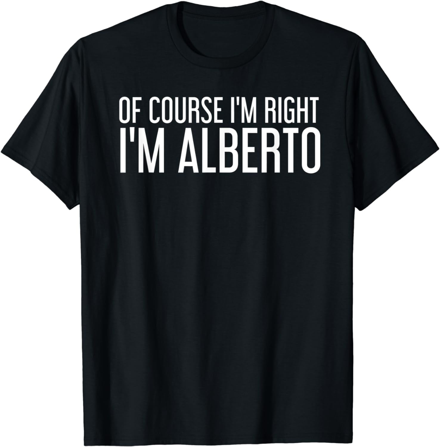 OF COURSE I'M RIGHT I'M ALBERTO Shirt Funny Gift Idea - Walmart.com