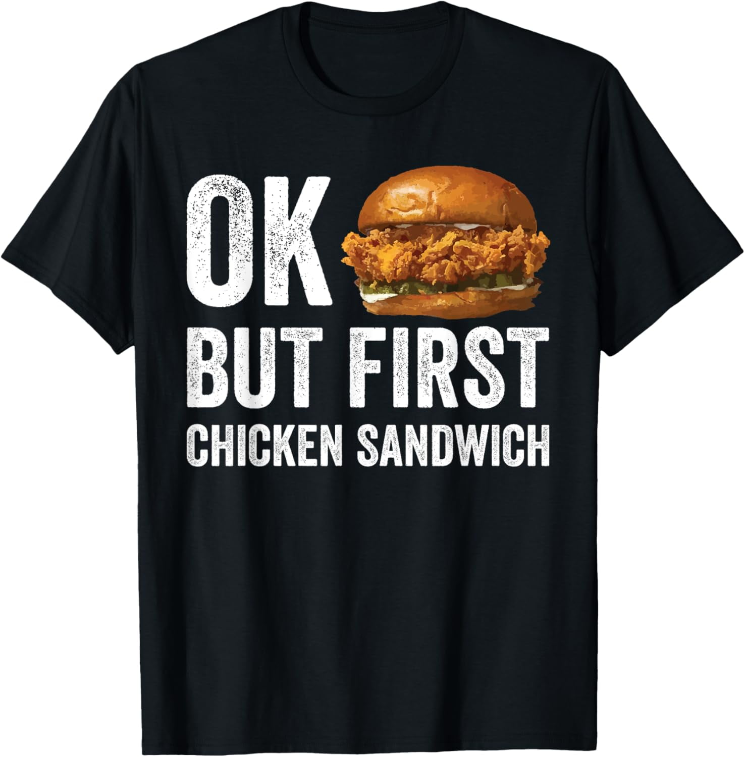 OK But First Chicken Sandwich Funny Fast Food Burger Humor T-Shirt ...