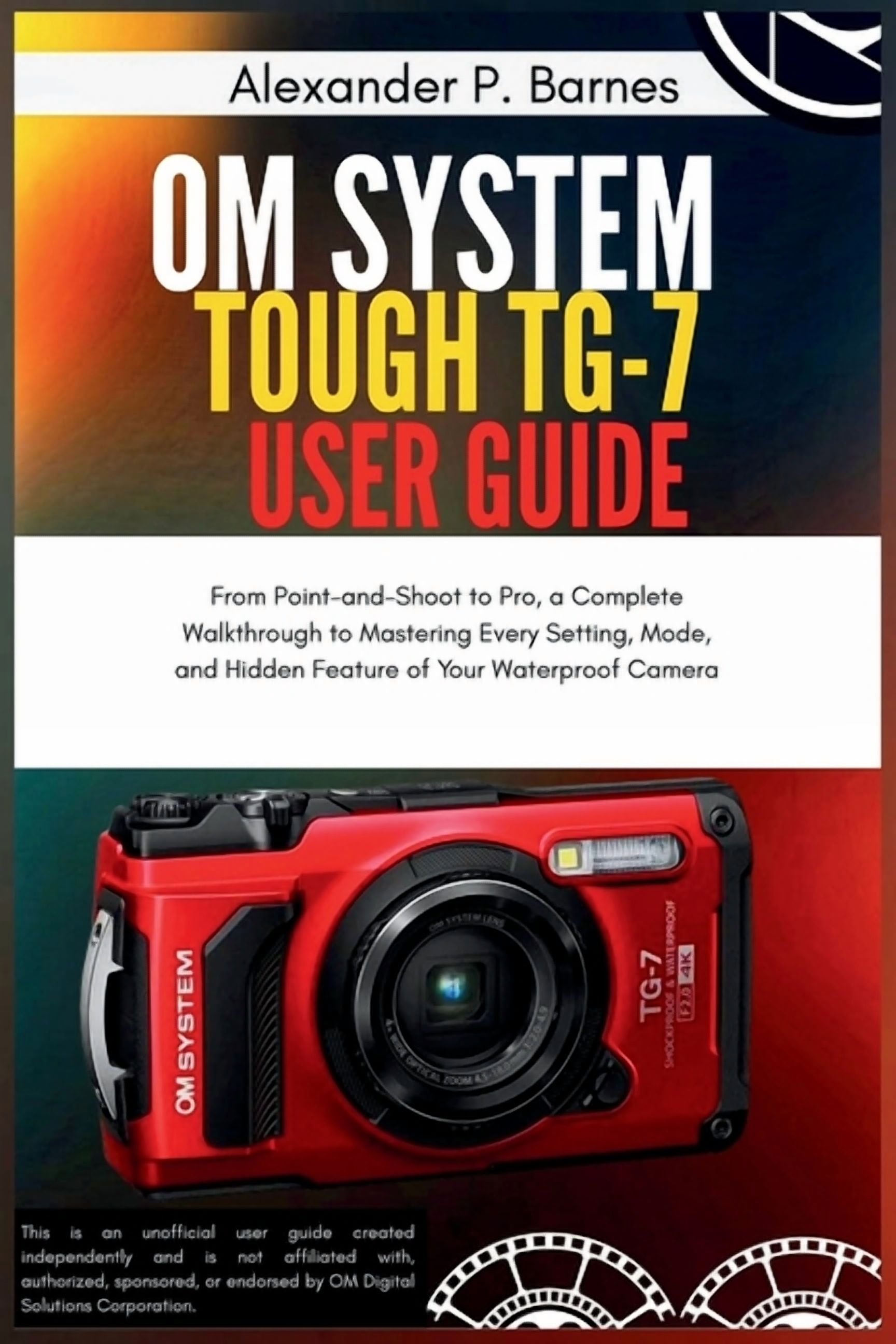 OM System Tough TG-7 User Guide: From Point-and-Shoot to Pro, a ...