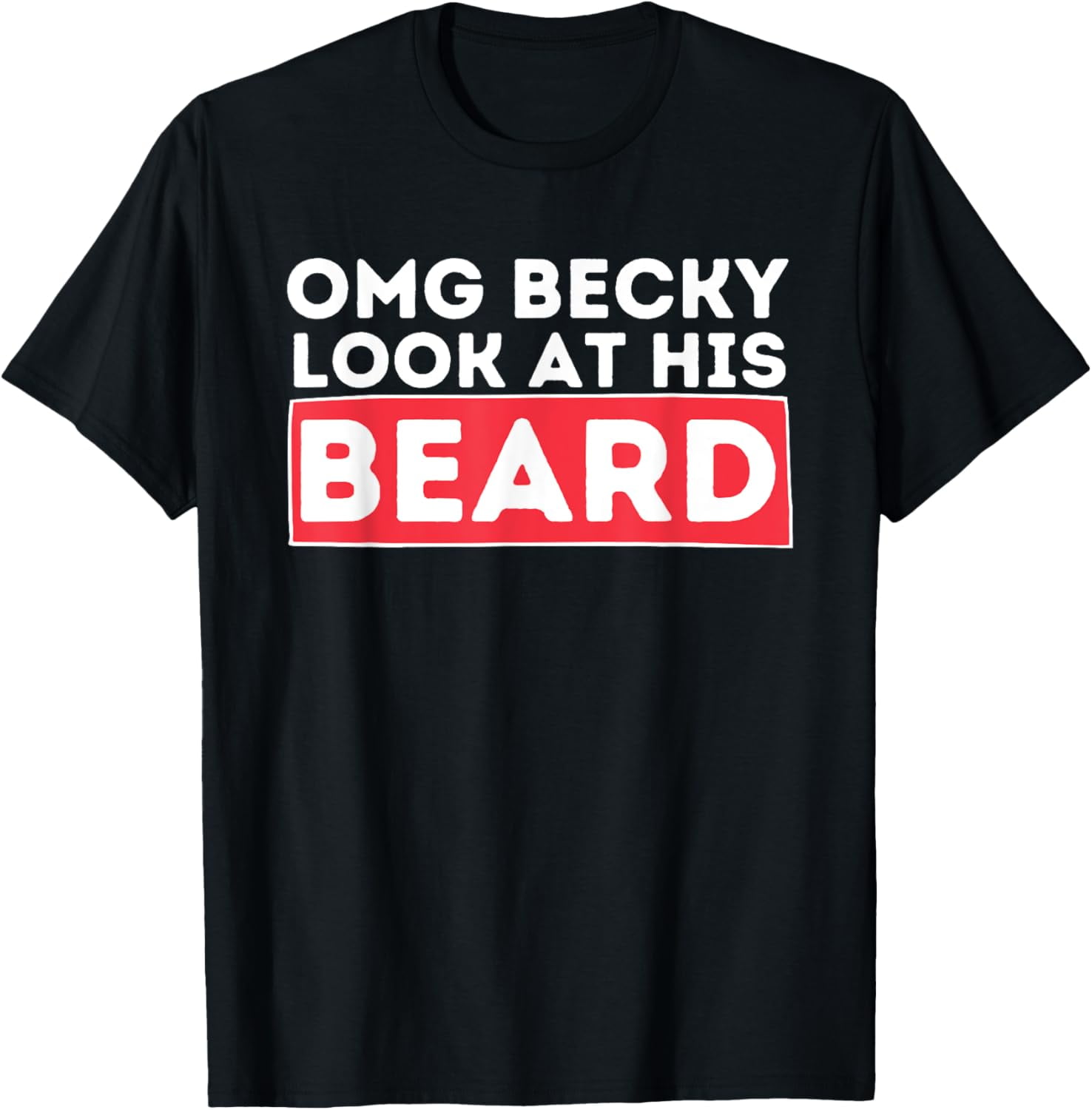 OMG Becky Look at His Beard - Beard & Wife Of Bearded Man T-Shirt ...