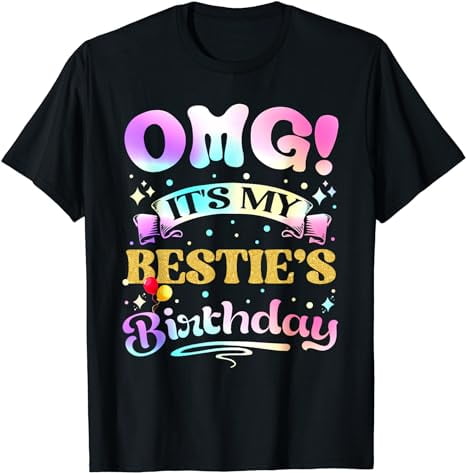 OMG It's My Bestie's Birthday Happy To Me You Best Friend T-Shirt ...
