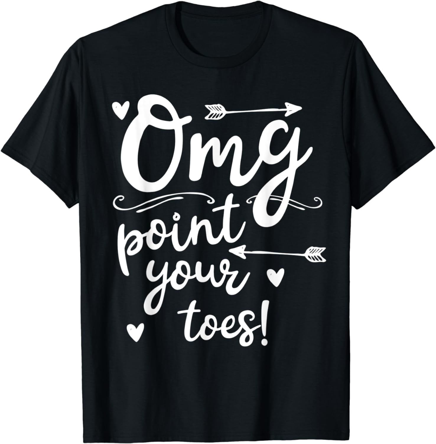 OMG Point Your Toes Funny Dancer Cute Dance Gift for Dancers T-Shirt ...