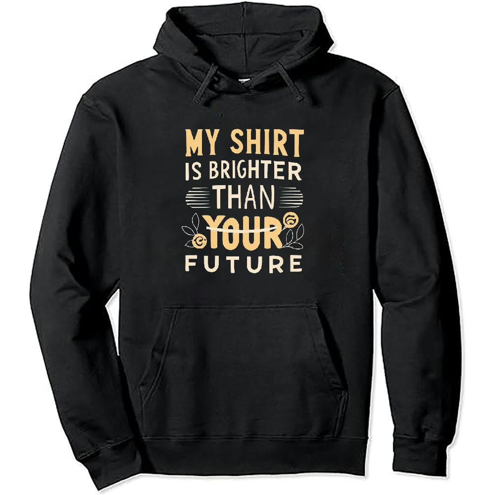 ONETECH My Shirt Is Brighter Than Your Future Pullover Hoodie - Walmart.com