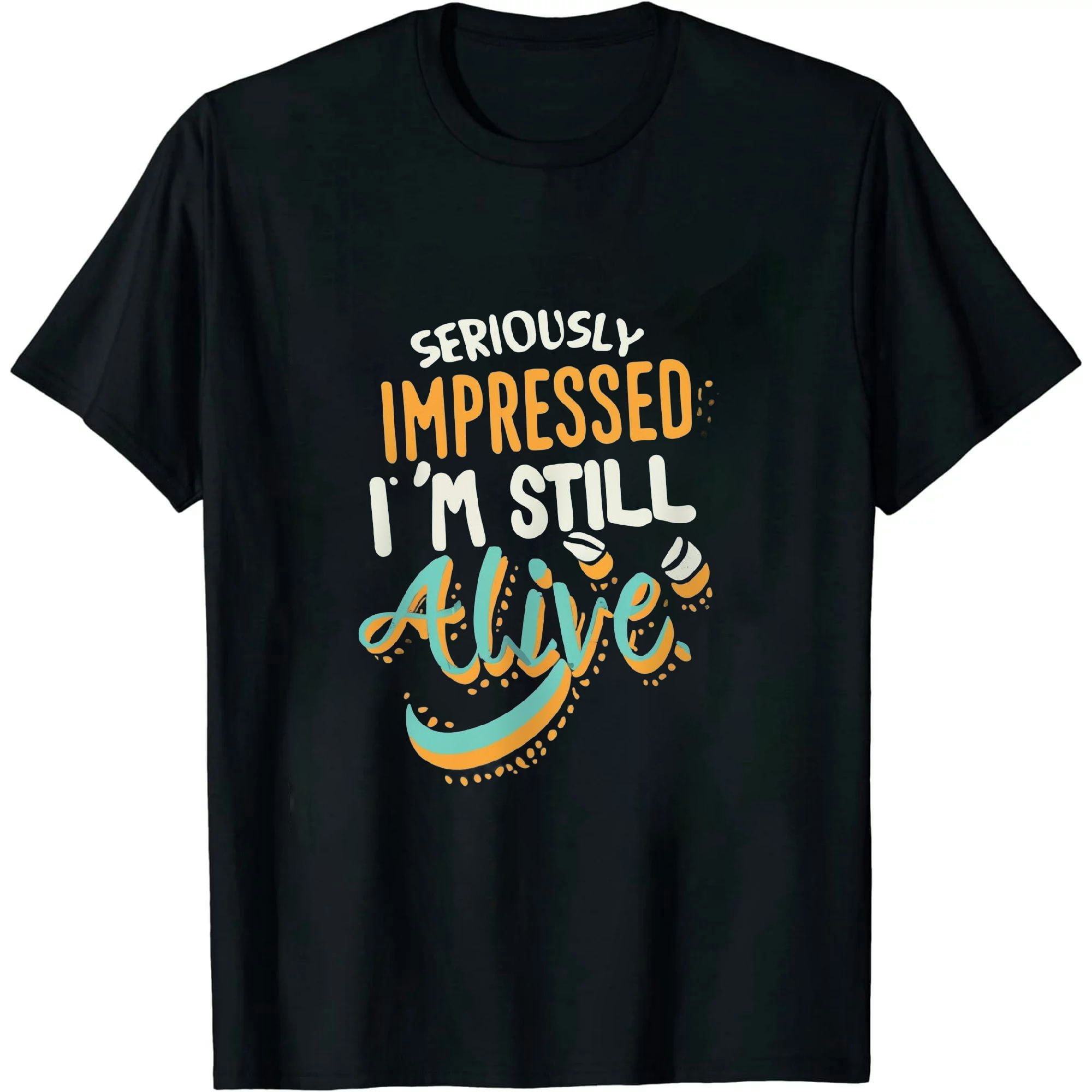 ONETECH Seriously Impressed I'm Still Alive - Funny Mischief Rebel T-Shirt - Walmart.com