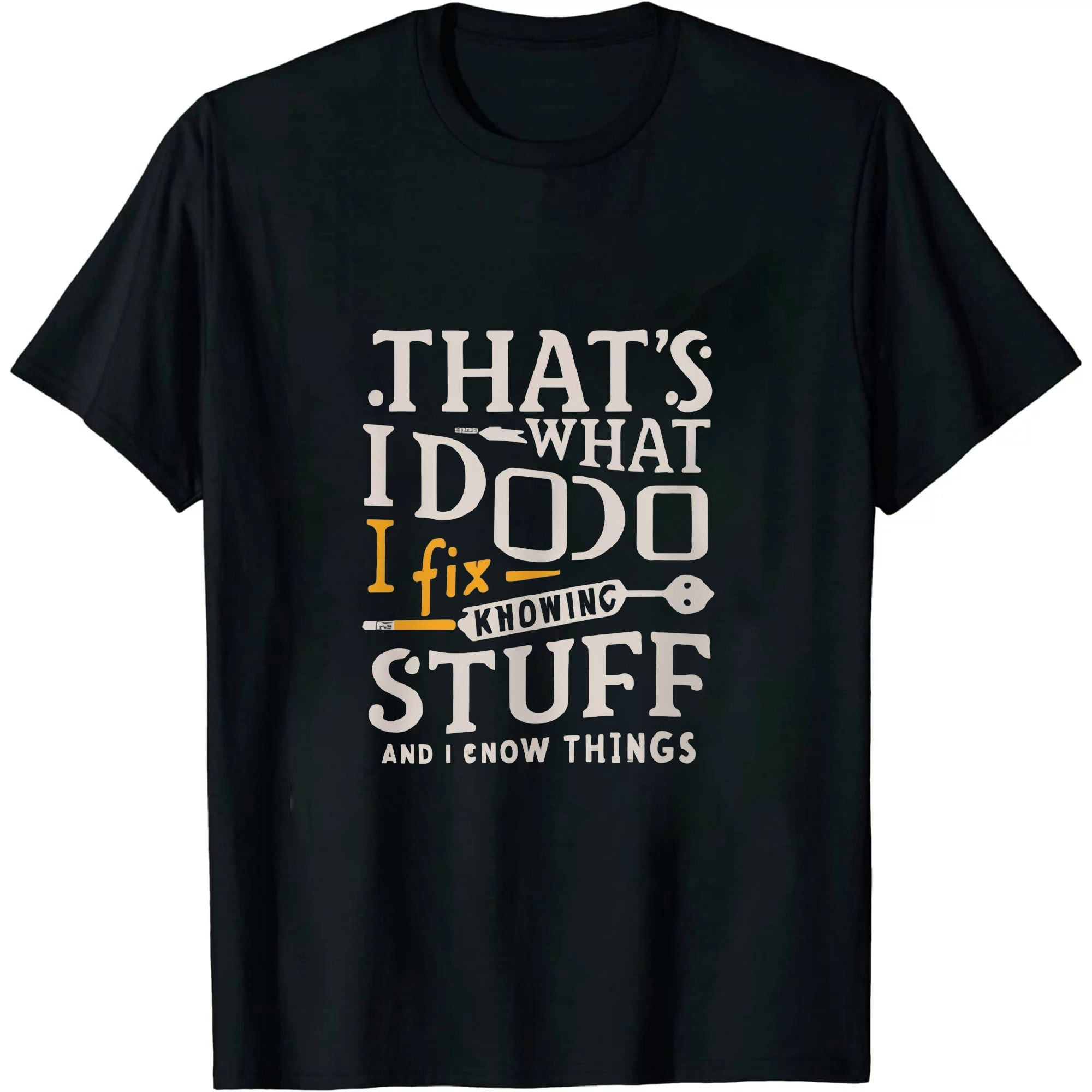 ONETECH That's What I Do - I Fix Stuff And I Know Things - T-Shirt - Walmart.com