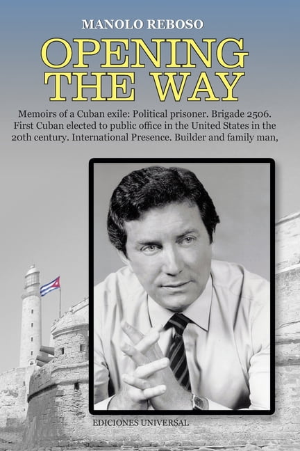 OPENING THE WAY Memoirs of a Cuban exile: Political prisoner. Brigade ...