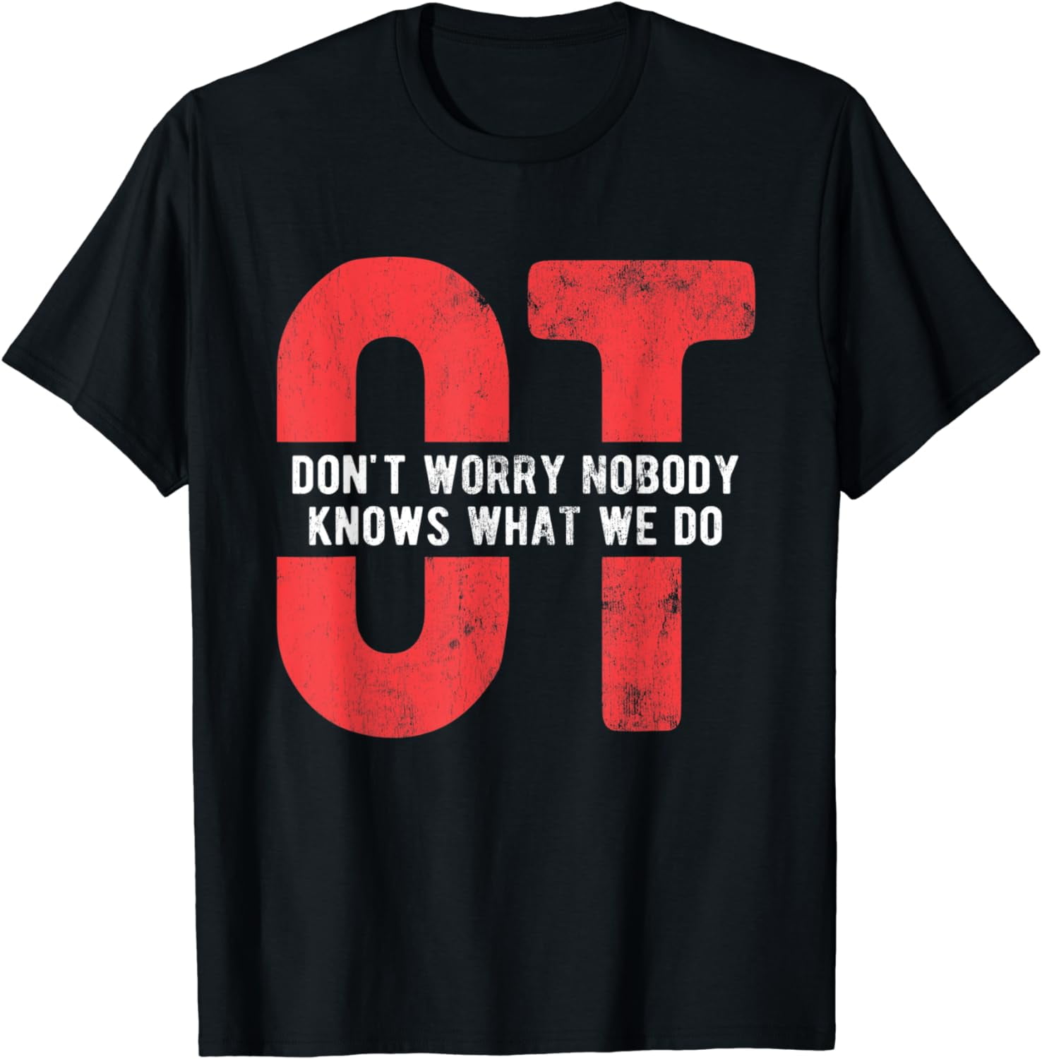 OT Don't Worry Nobody Know What We Do Occupational Therapy T-Shirt ...