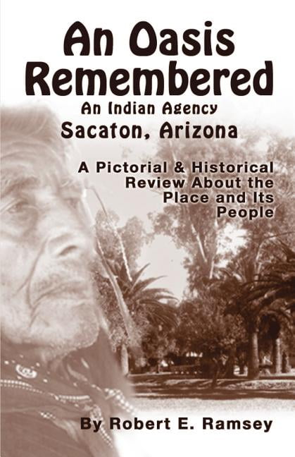 Oasis Remembered : An Indian Agency Sacaton, Arizona - Walmart.com