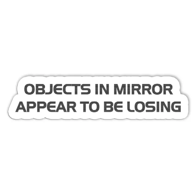 Objects In Mirror Appear To Be Losing Quote Sticker Phone Decal Water ...