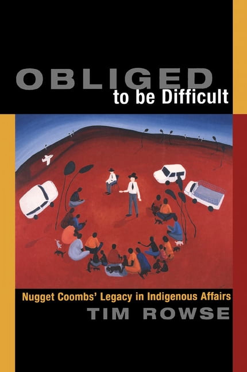 Obliged to Be Difficult: Nugget Coombs' Legacy in Indigenous Affairs ...