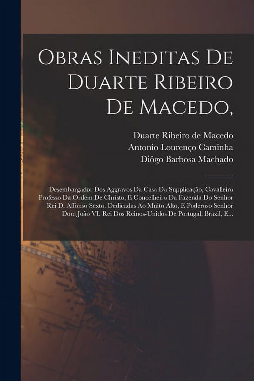 Obras Ineditas De Duarte Ribeiro De Macedo,: Desembargador Dos Aggravos ...
