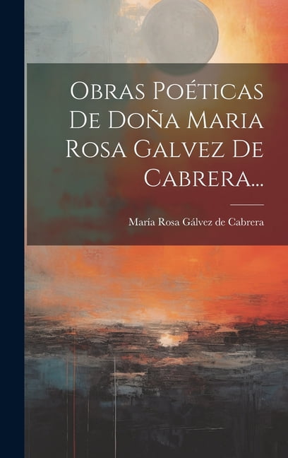 Obras Poéticas De Doña Maria Rosa Galvez De Cabrera... (Hardcover ...