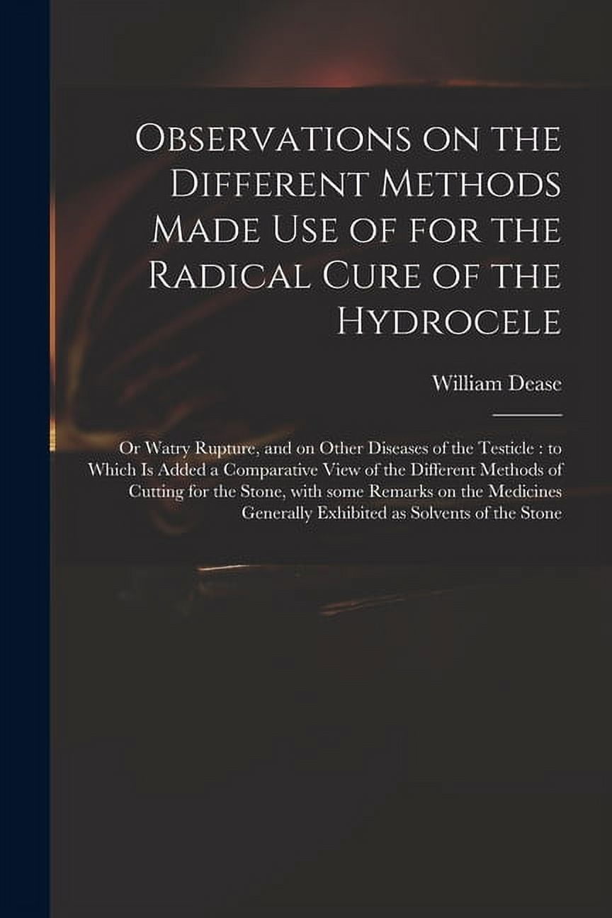 Observations on the Different Methods Made Use of for the Radical Cure ...