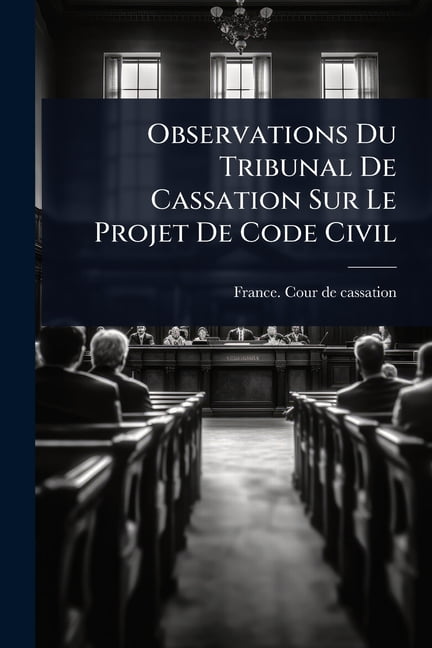 Observations Du Tribunal De Cassation Sur Le Projet De Code Civil ...