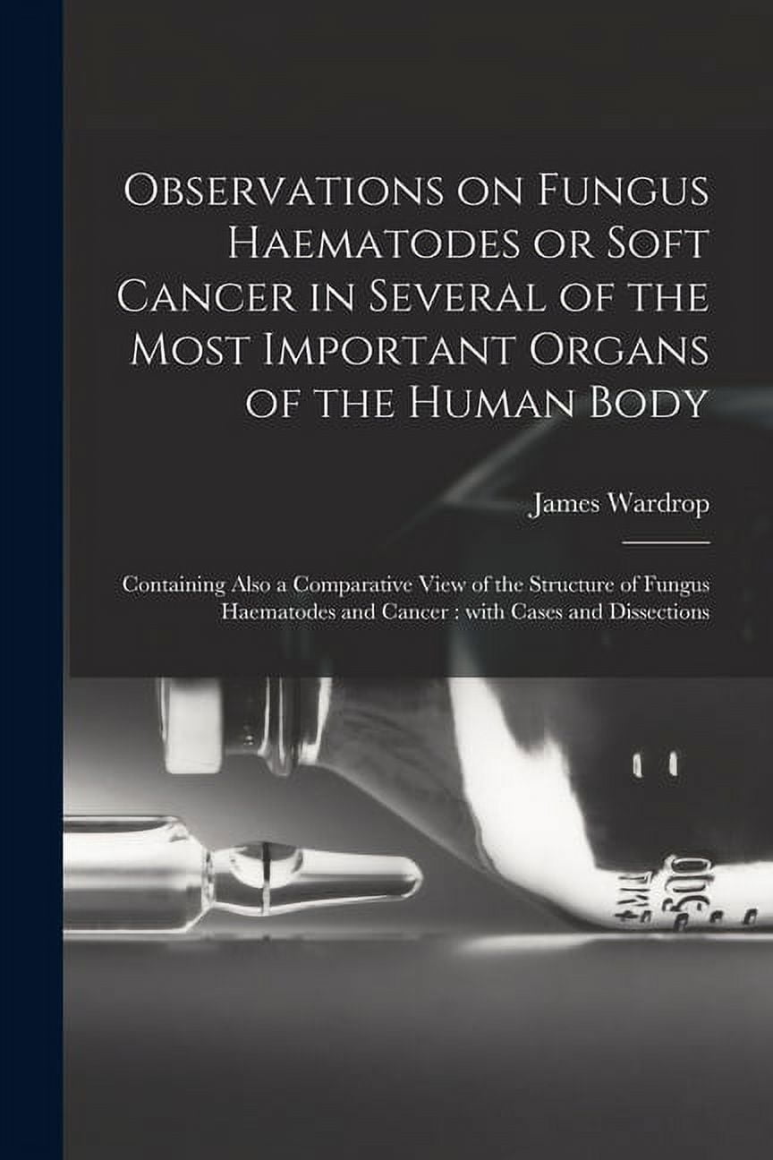 Observations on Fungus Haematodes or Soft Cancer in Several of the Most ...
