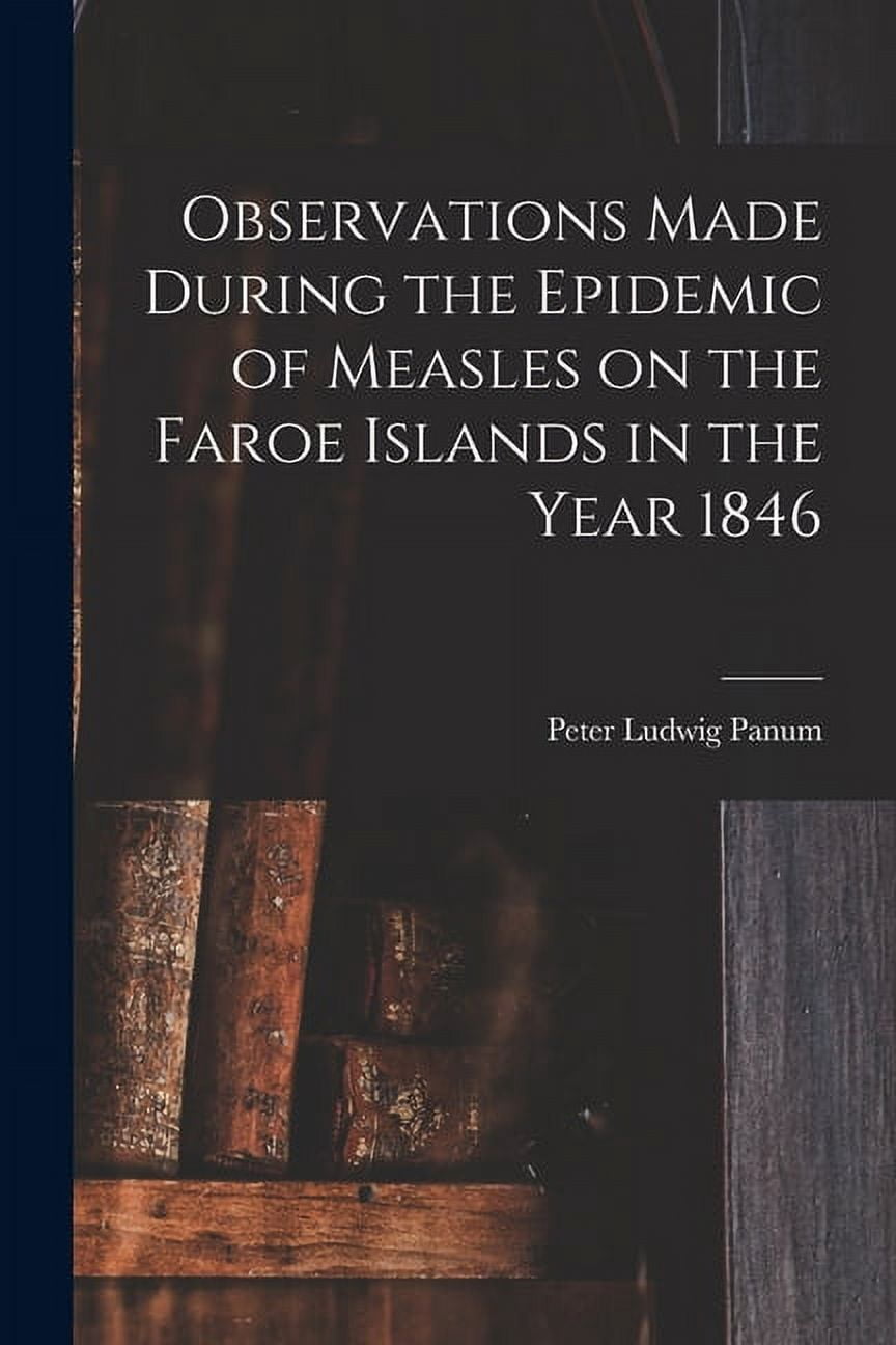 Observations Made During the Epidemic of Measles on the Faroe Islands ...