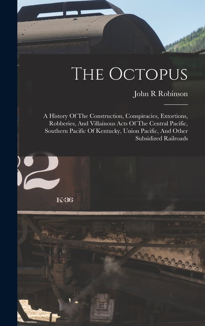 The Octopus; A History Of The Construction, Conspiracies, Extortions ...