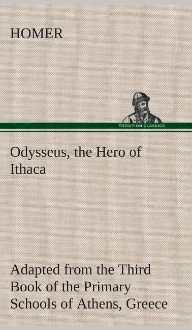 Odysseus, the Hero of Ithaca Adapted from the Third Book of the Primary ...