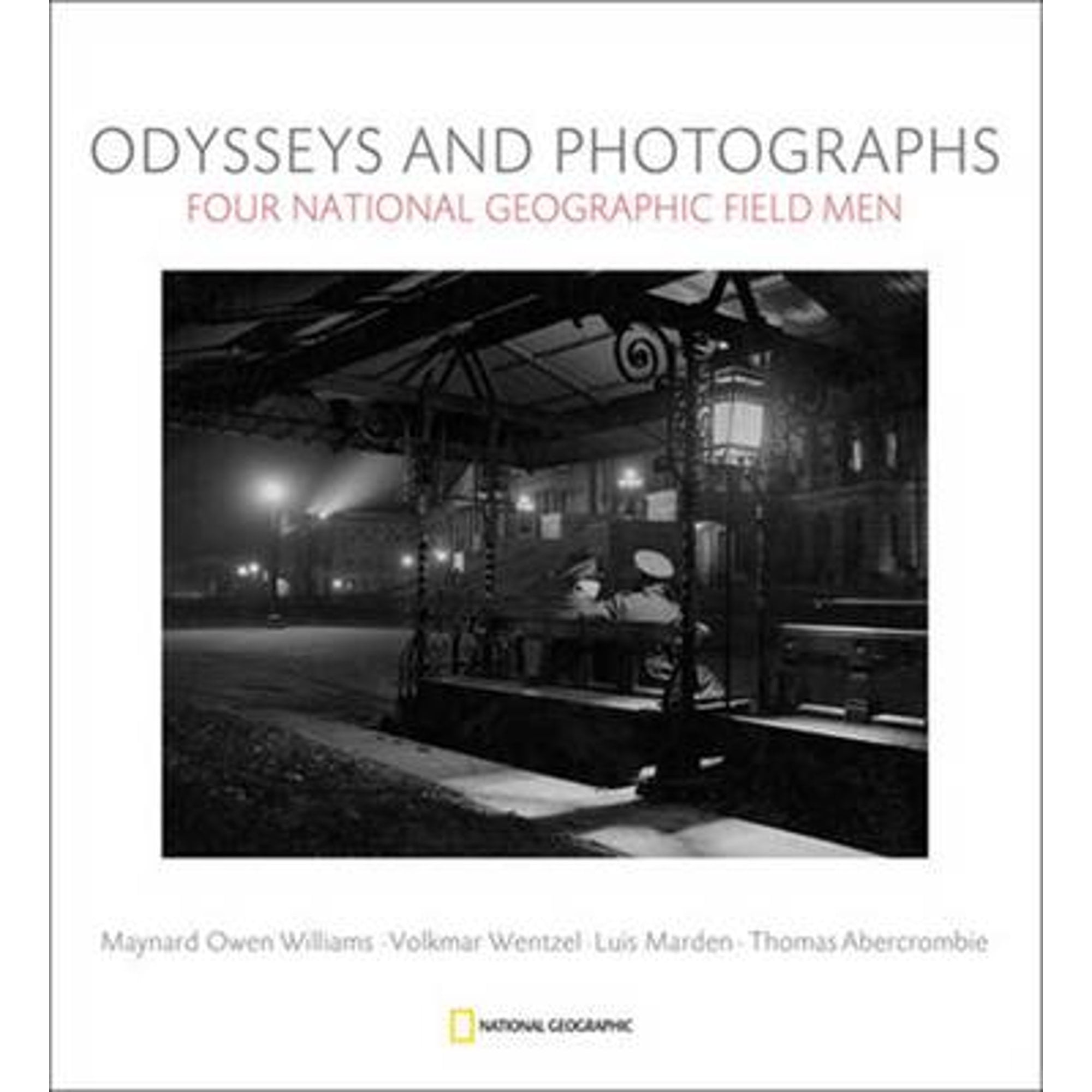 Odysseys and Photographs: Four National Geographic Field Men; Maynard ...