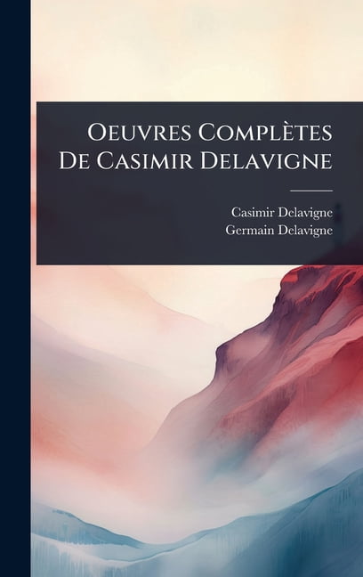 Oeuvres ComplÃ¨tes De Casimir Delavigne, (Hardcover) - Walmart.com