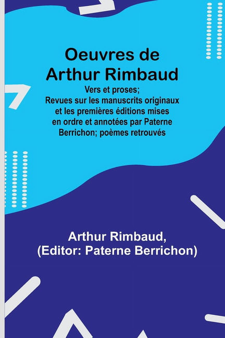 Oeuvres de Arthur Rimbaud: Vers et proses; Revues sur les manuscrits ...
