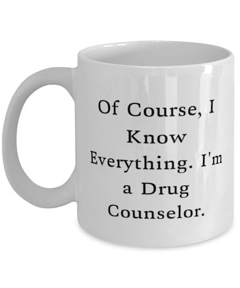 Of Course, I Know Everything. I'm a Drug. Drug counselor 15oz Mug ...