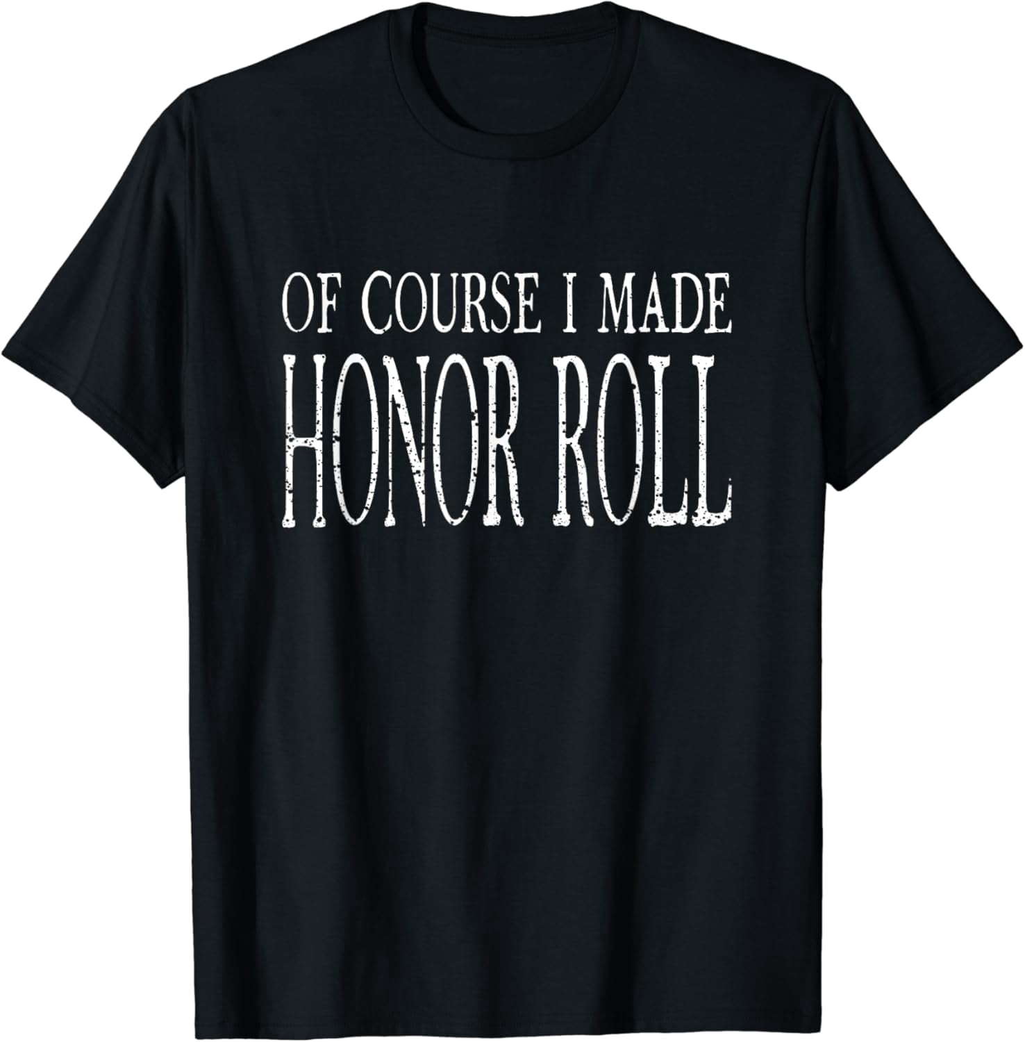 Of Course I Made Honor Roll - Student Recognition T-Shirt - Walmart.com