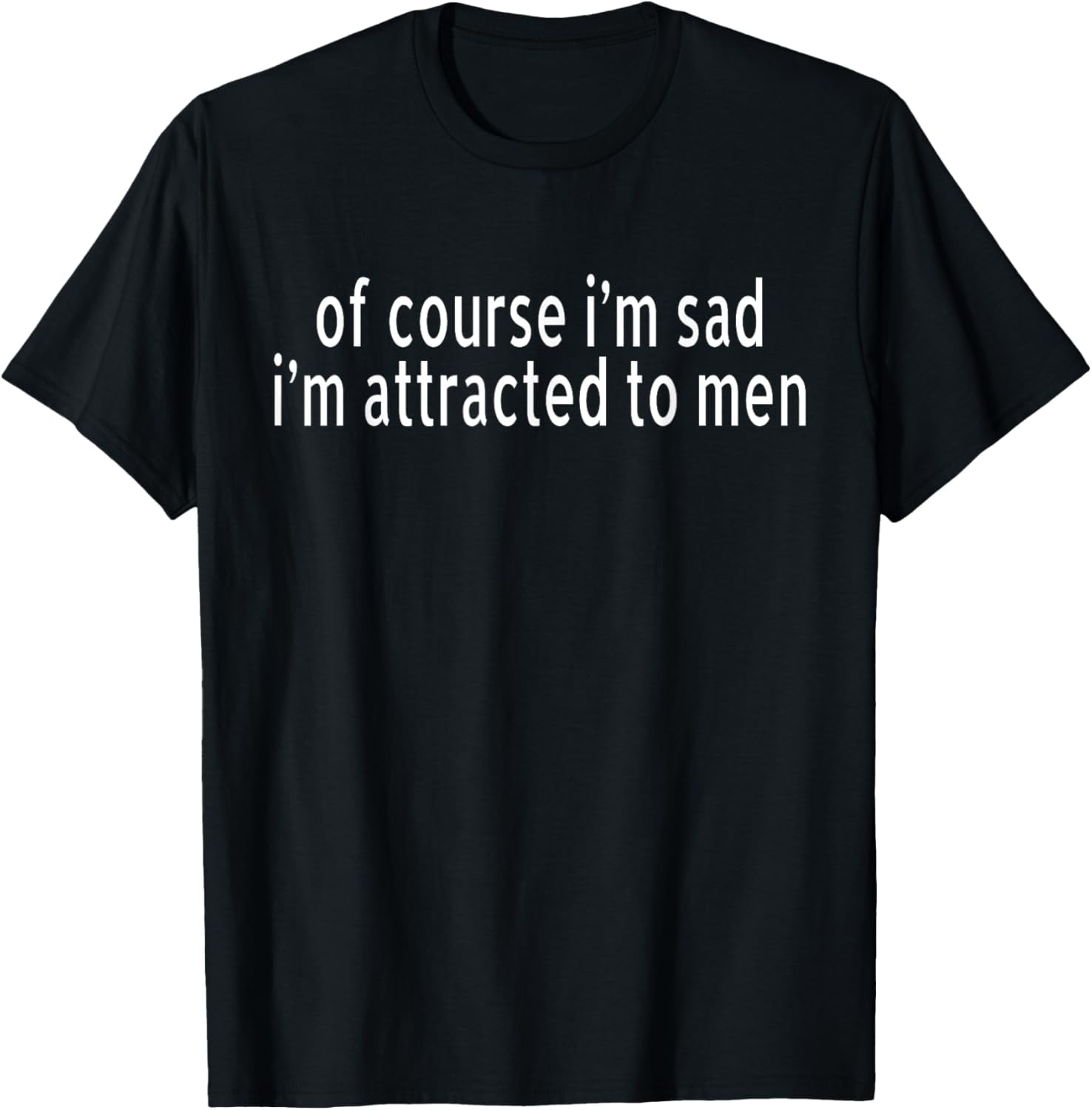 Of Course I’m Sad I’m Attracted To Men T-Shirt - Walmart.com