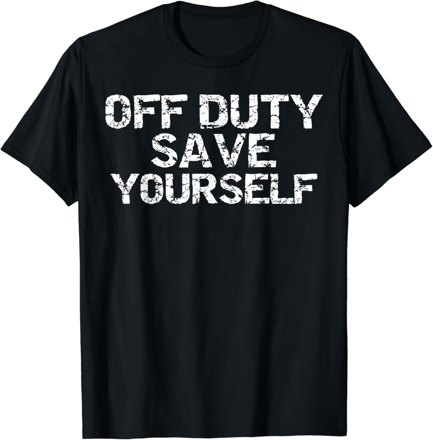 Off Duty Save Yourself Shirt Funny Distressed Police Fireman - Walmart.com