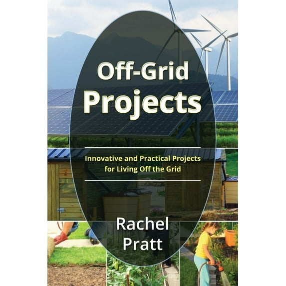 Off-Grid Projects: Innovative and Practical Projects for Living Off the ...