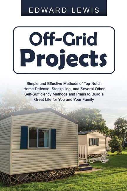 Off-Grid Projects: Simple and Effective Methods of Top-Notch Home ...