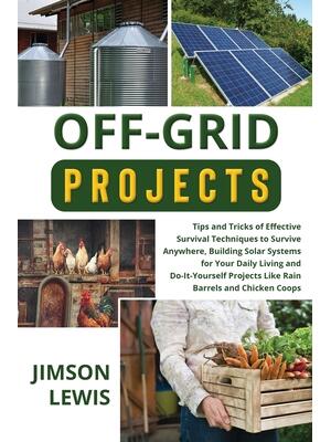 Off-Grid Projects : Tips and Tricks of Effective Survival Techniques to ...
