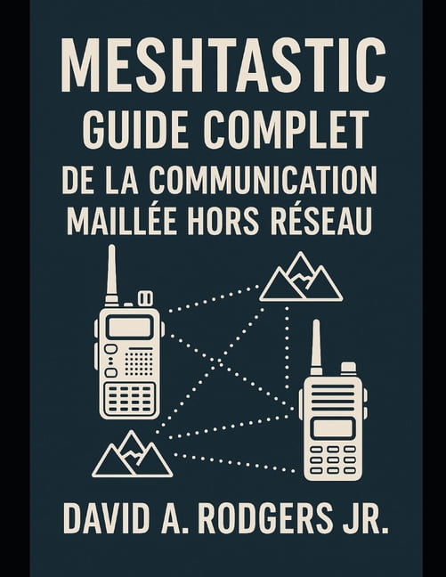 Off-Grid Radio Meshtastic: Guide complet de la communication maillÃ©e ...