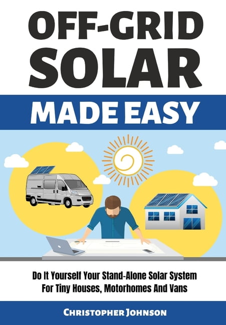 Off Grid Solar Made Easy: Do It Yourself Your Stand-Alone Solar System ...