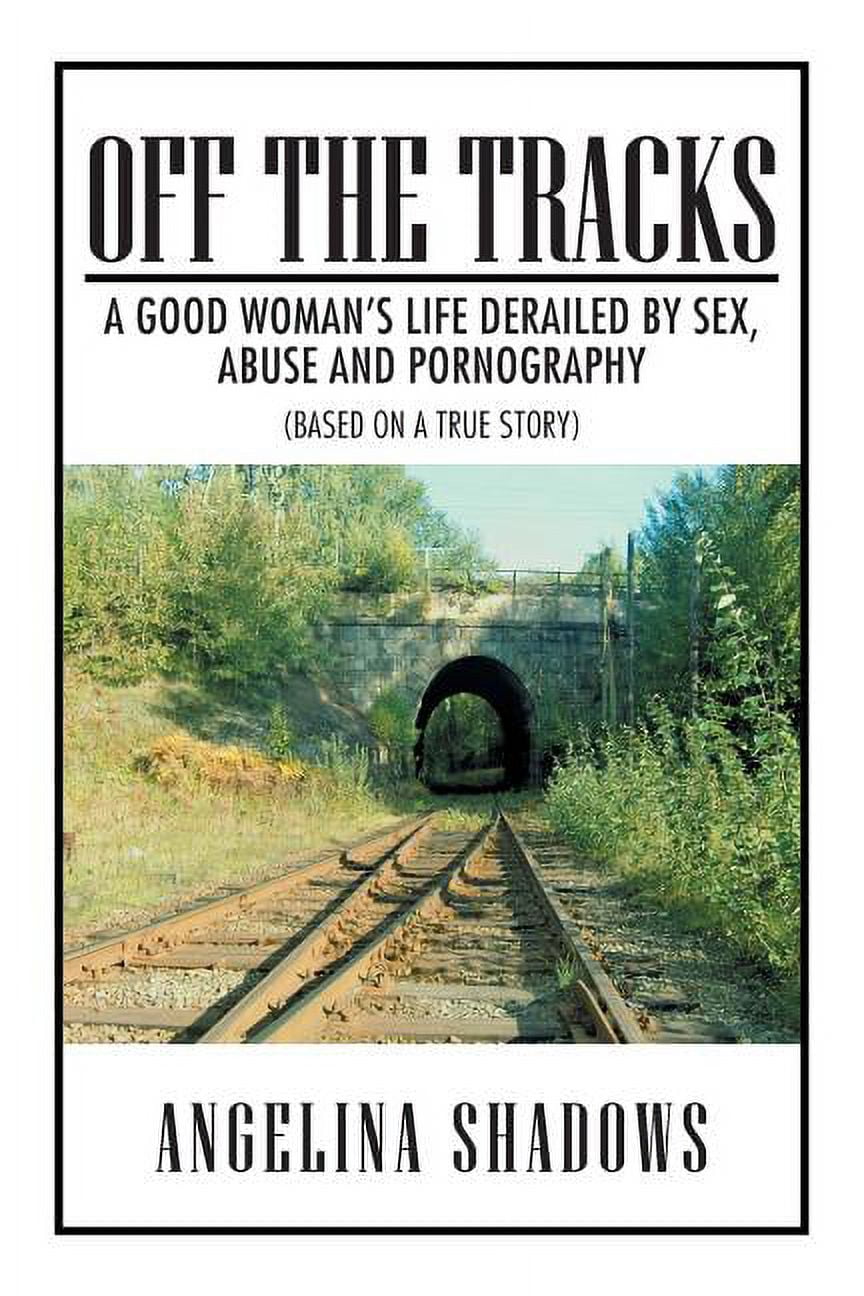 Off the Tracks: A Good Woman's Life Derailed by Sex, Abuse, and ...