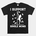 Offensive Rude Strip Club Party I Support Single Moms Shirt