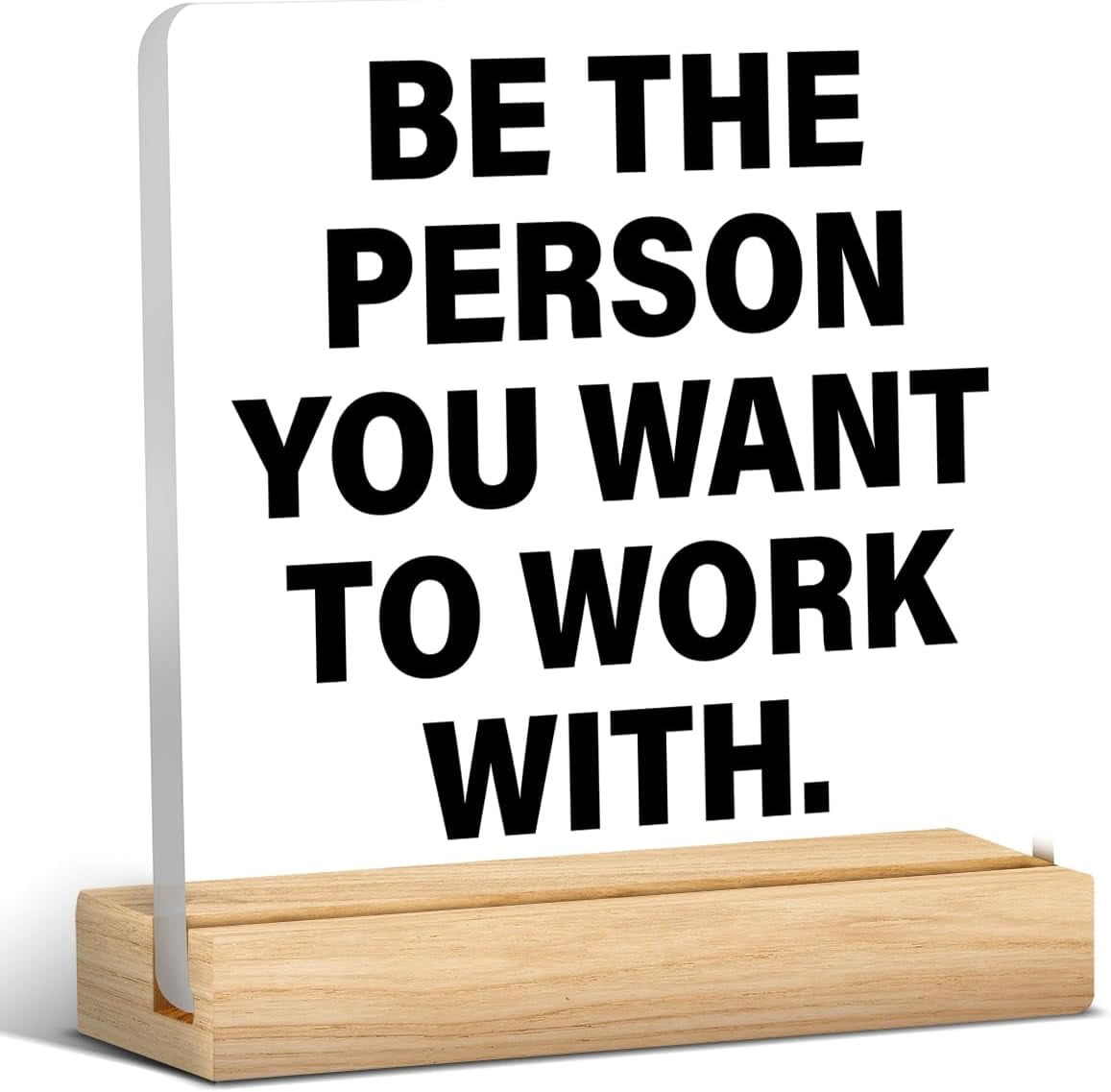 Office Signs Be The Person You Want To Work With Acrylic Desk Plaque ...